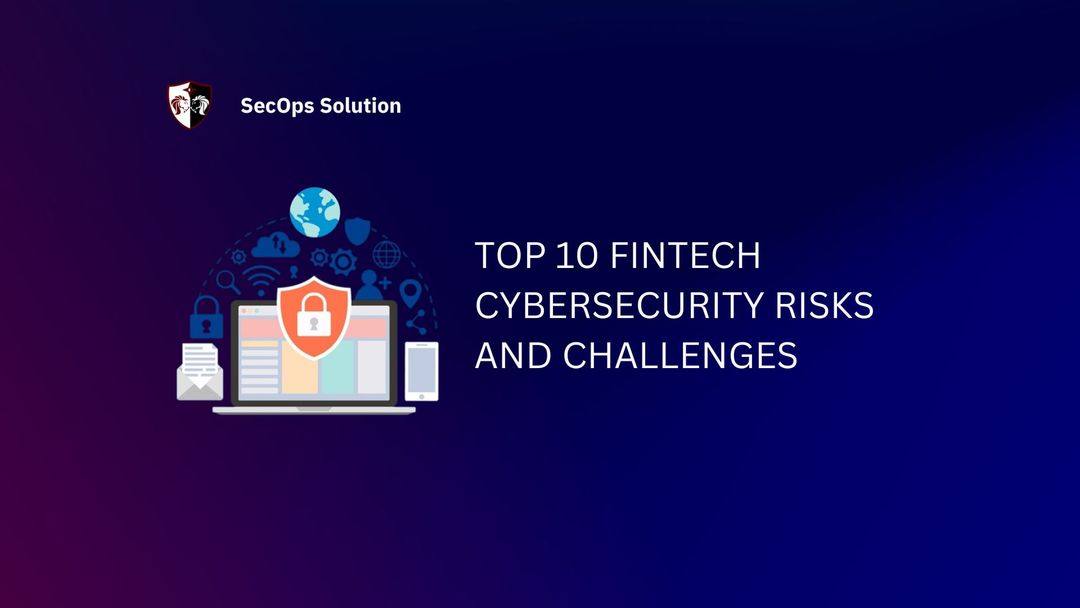Top 10 FinTech Cybersecurity Risks and Challenges in 2024 | SecOps® Solution